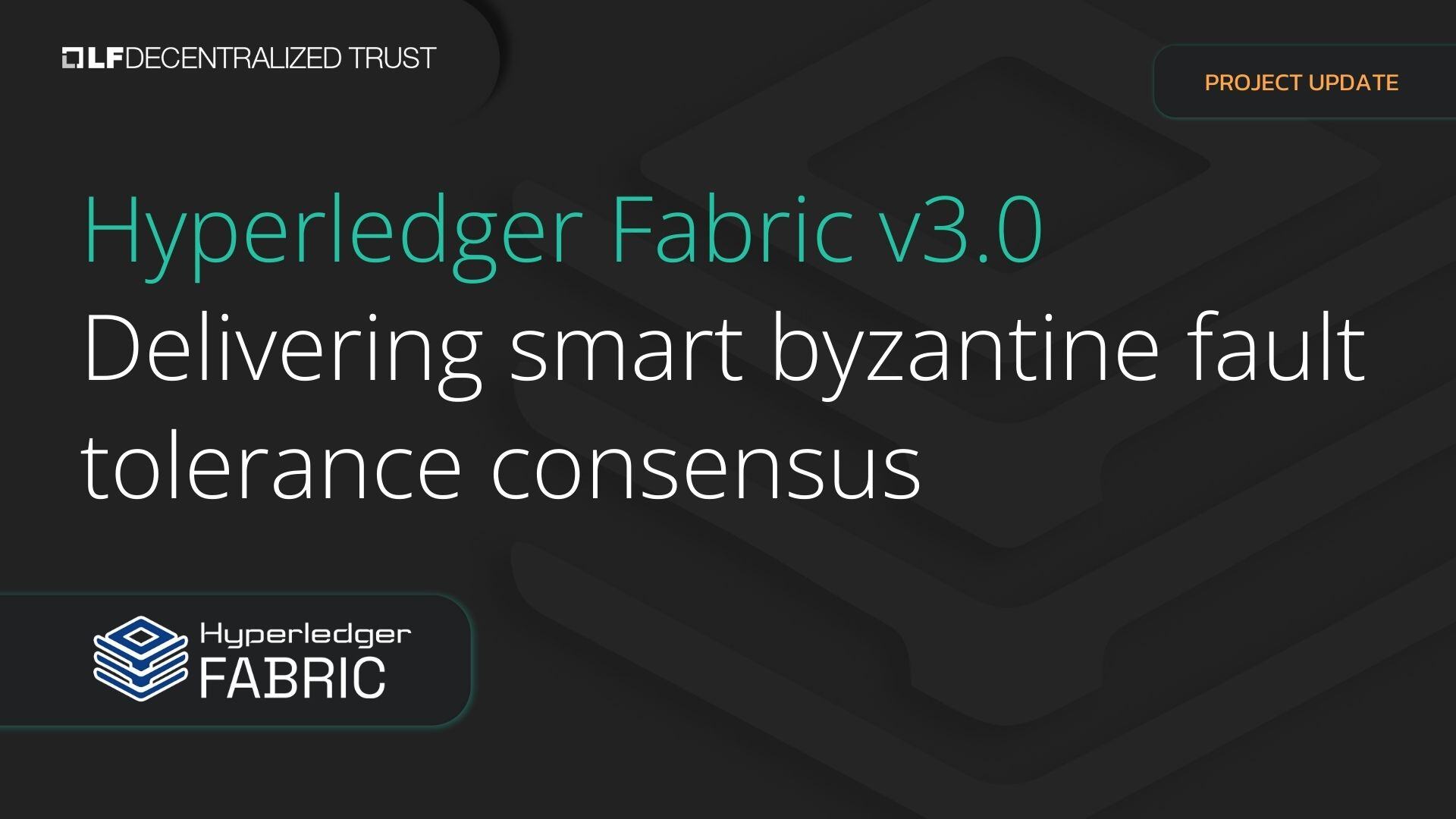 Hyperledger Fabric v3: Delivering Smart Byzantine Fault Tolerant consensus Hyperledger Fabric v3: Delivering Smart Byzantine Fault Tolerant consensus